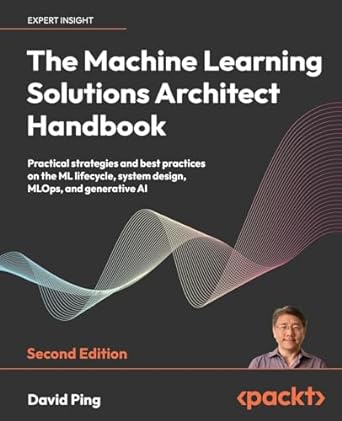 The Machine Learning Solutions Architect Handbook - Second Edition ...