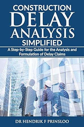 Construction Delay Analysis Simplified: A Step-by-Step Guide for the Analysis and Formulation of ...