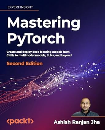 Mastering PyTorch - Second Edition: Create and deploy deep learning models from CNNs to ...