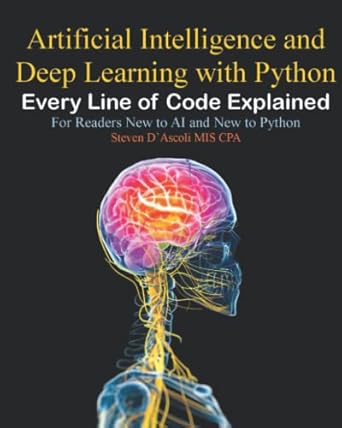 Artificial Intelligence and Deep Learning with Python: Every Line of Code Explained For Readers ...